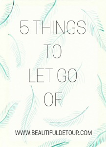 5 Things To Let Go Of for a Happier Year - Beautiful Detour